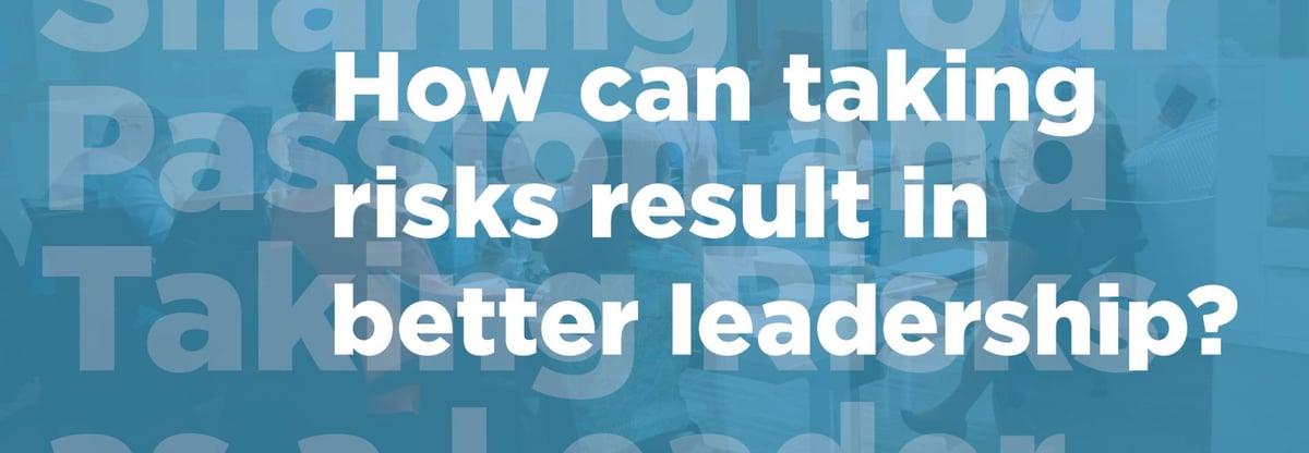 Sharing Your Passion and Taking Risks as a Leader